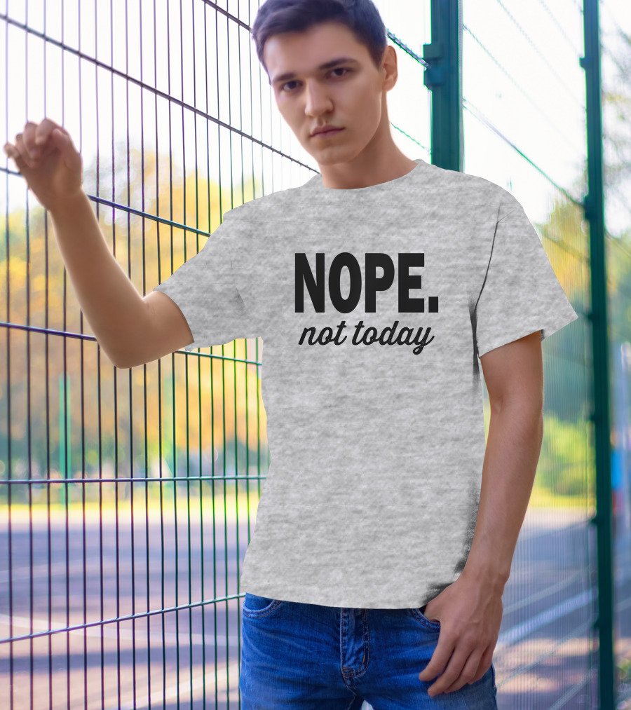 Eternal Weekend Shop Nope Not Today Casual Attitude T-Shirt