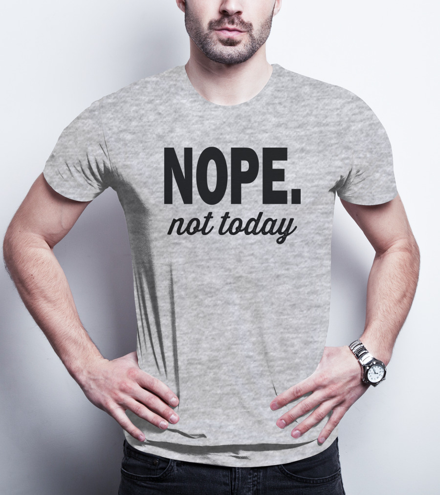 Eternal Weekend Shop Nope Not Today Casual Attitude T-Shirt