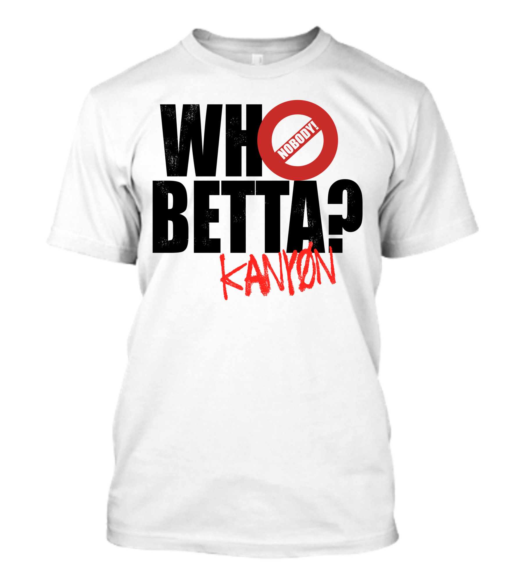 Who Betta Kanyon Nobody Chriskanyon1002 T-Shirt