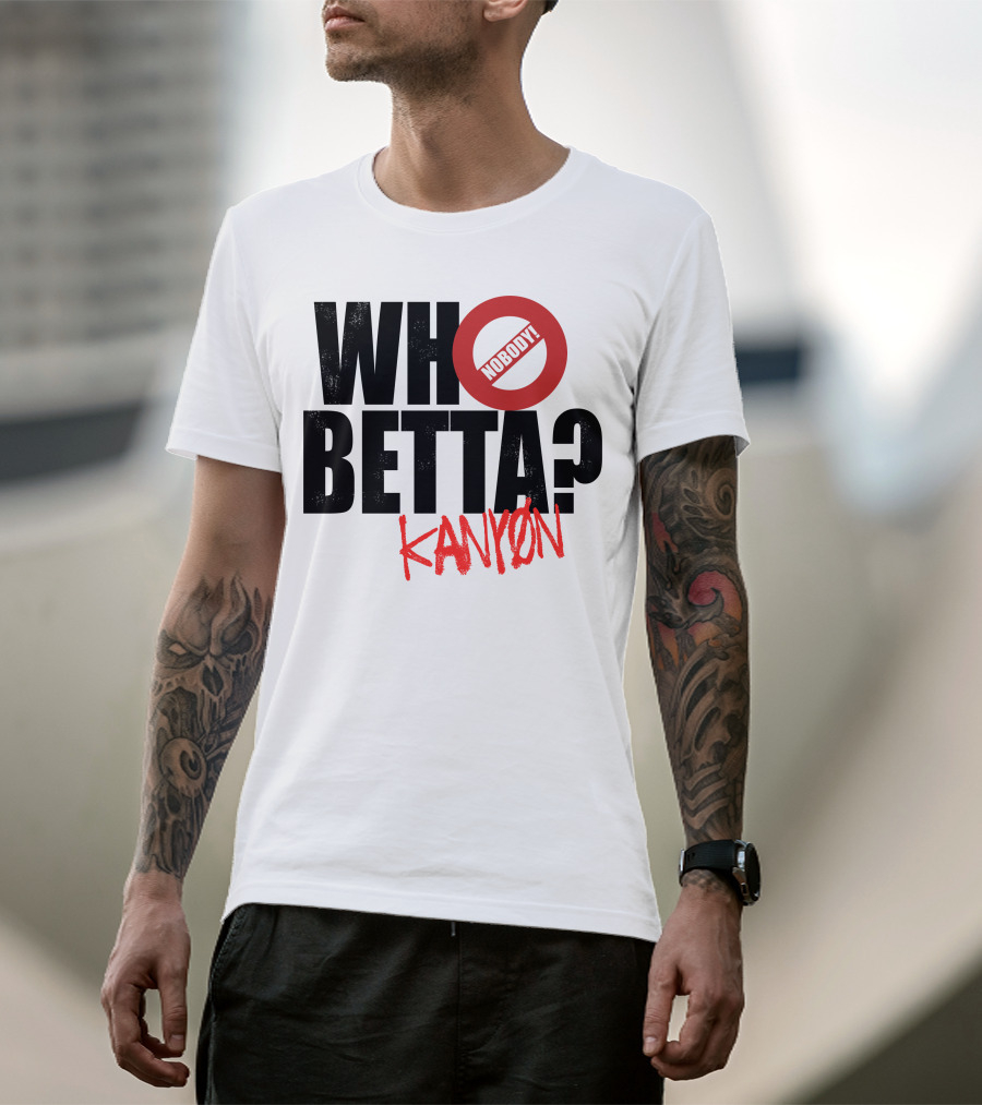 Who Betta Kanyon Nobody Chriskanyon1002 T-Shirt