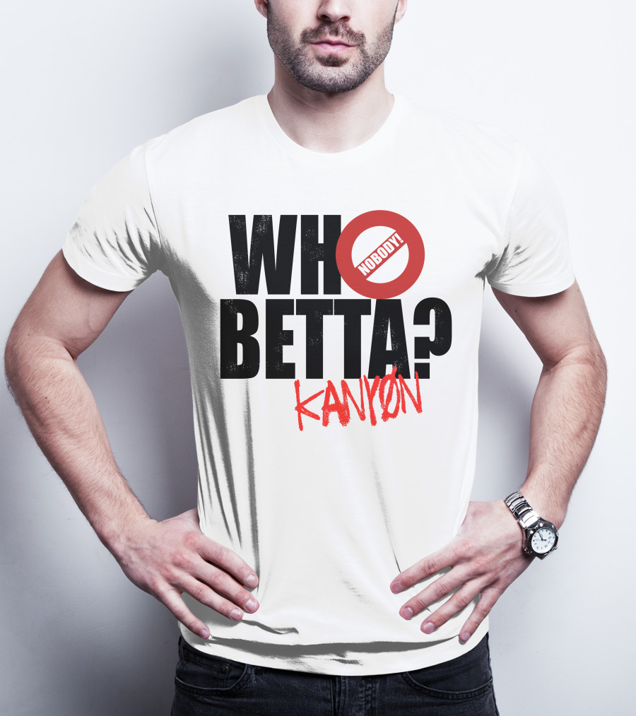 Who Betta Kanyon Nobody Chriskanyon1002 T-Shirt