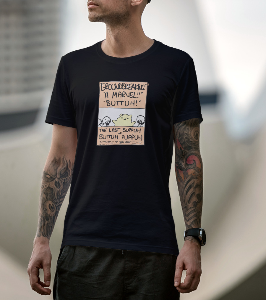 Groundbreaking Marvel Buttuh The Last Suppuh Of Buttuh Puppuh T-Shirt