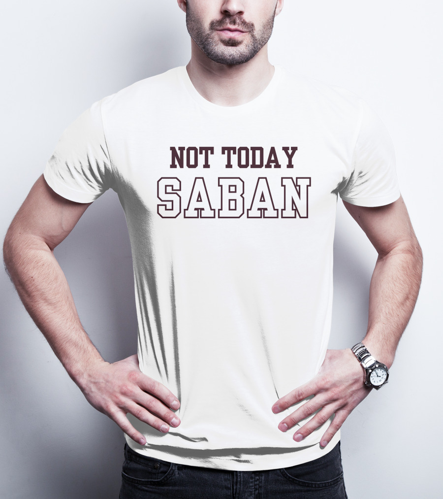 Gig Em Not Today Saban The Dixie Chicken Aggie Spirit T-Shirt