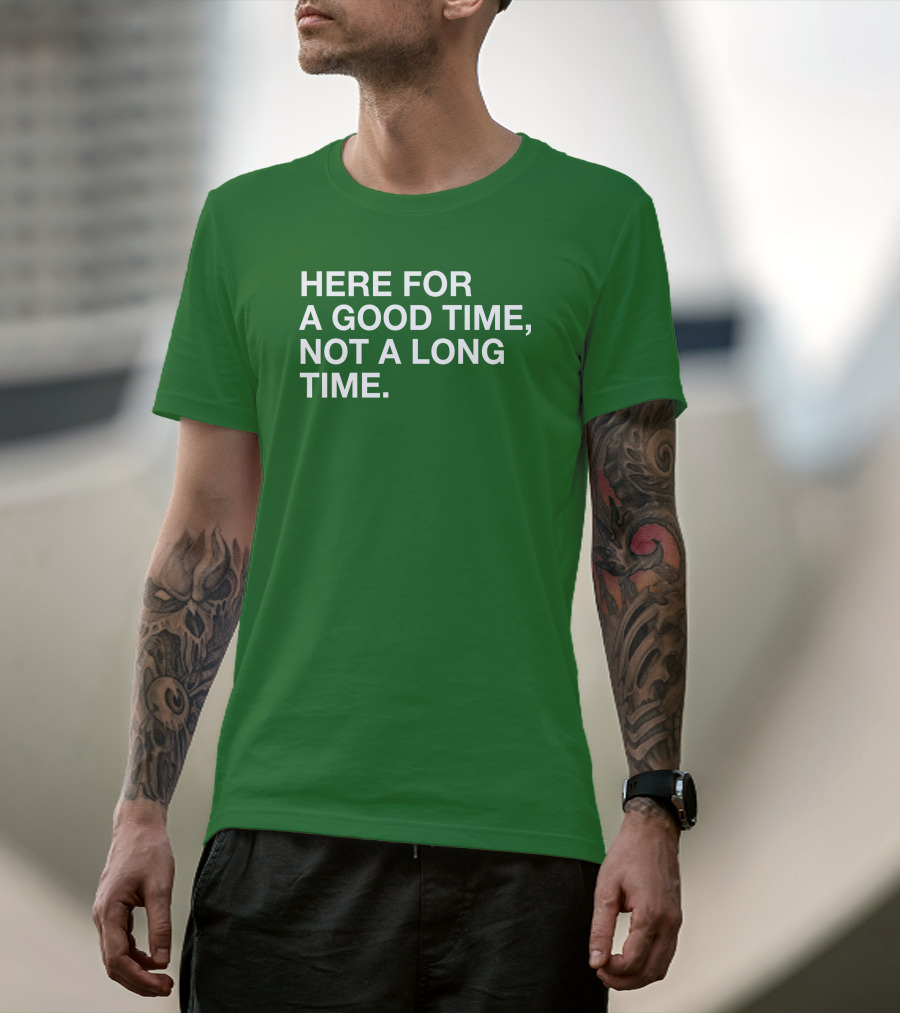 Here For A Good Time Not A Long Time Green Text T-Shirt