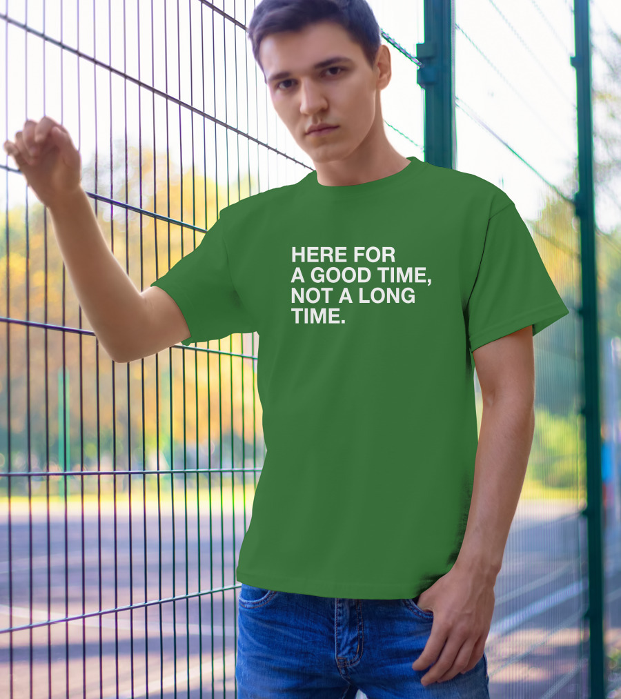Here For A Good Time Not A Long Time Green Text T-Shirt