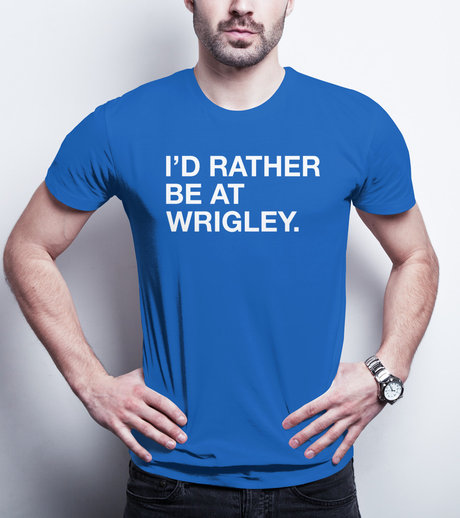 I'd Rather Be At Wrigley T-Shirt