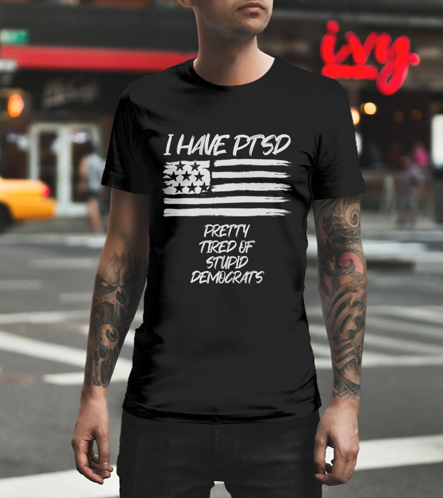 I Have PTSD Pretty Tired Of Stupid Democrats American Flag T-Shirt