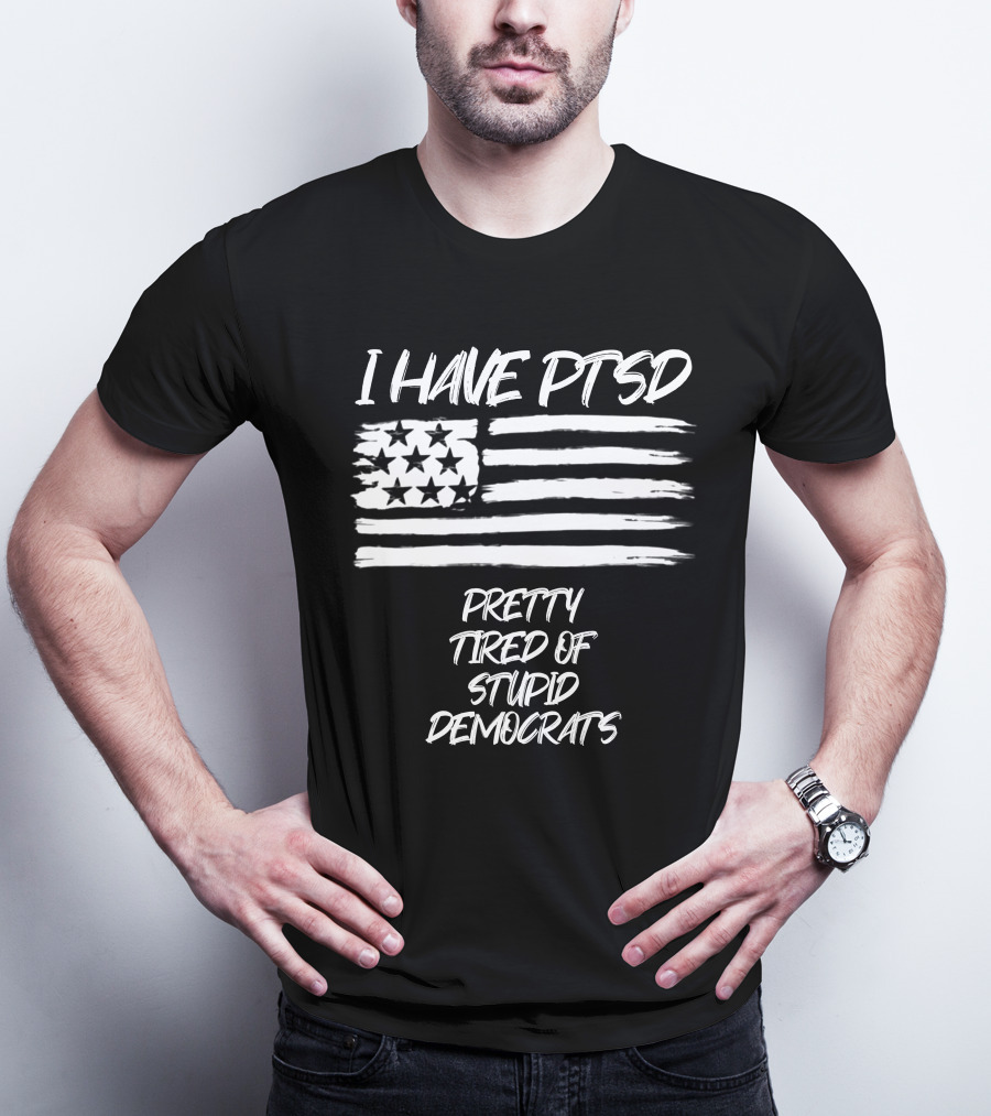 I Have PTSD Pretty Tired Of Stupid Democrats American Flag T-Shirt