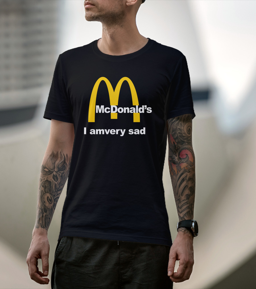 I Am Very Sad Parody McDonald's Mood Text McDonald's Arches T-Shirt