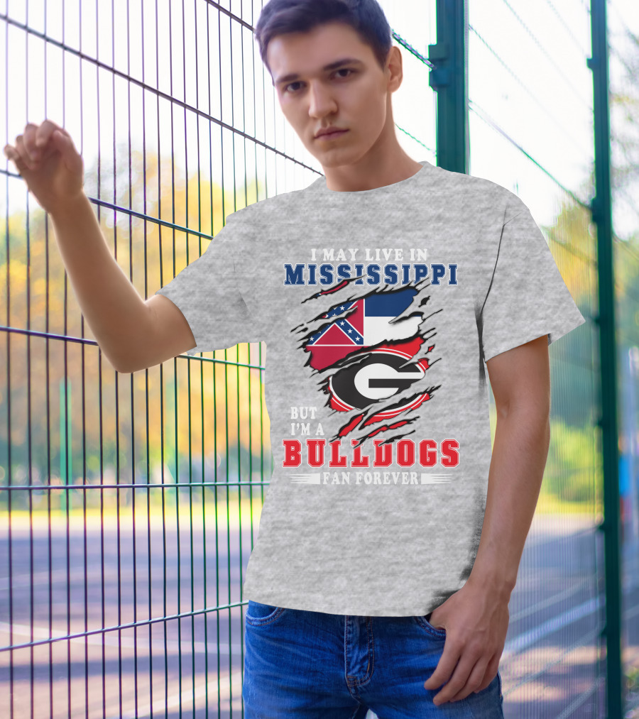 I May Live In Mississippi But I'm A Bulldogs Fan Forever T-Shirt
