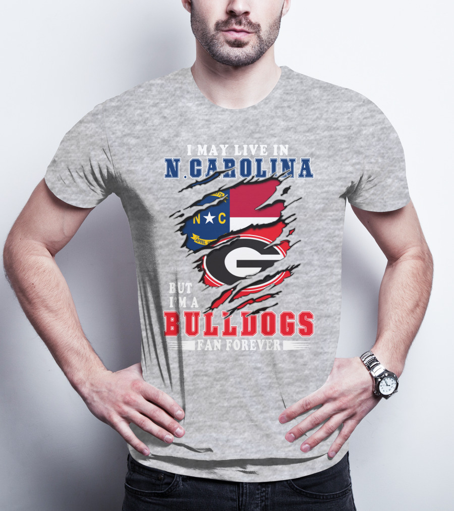 I May Live In North Carolina But I'm A Bulldogs Fan Forever T-Shirt