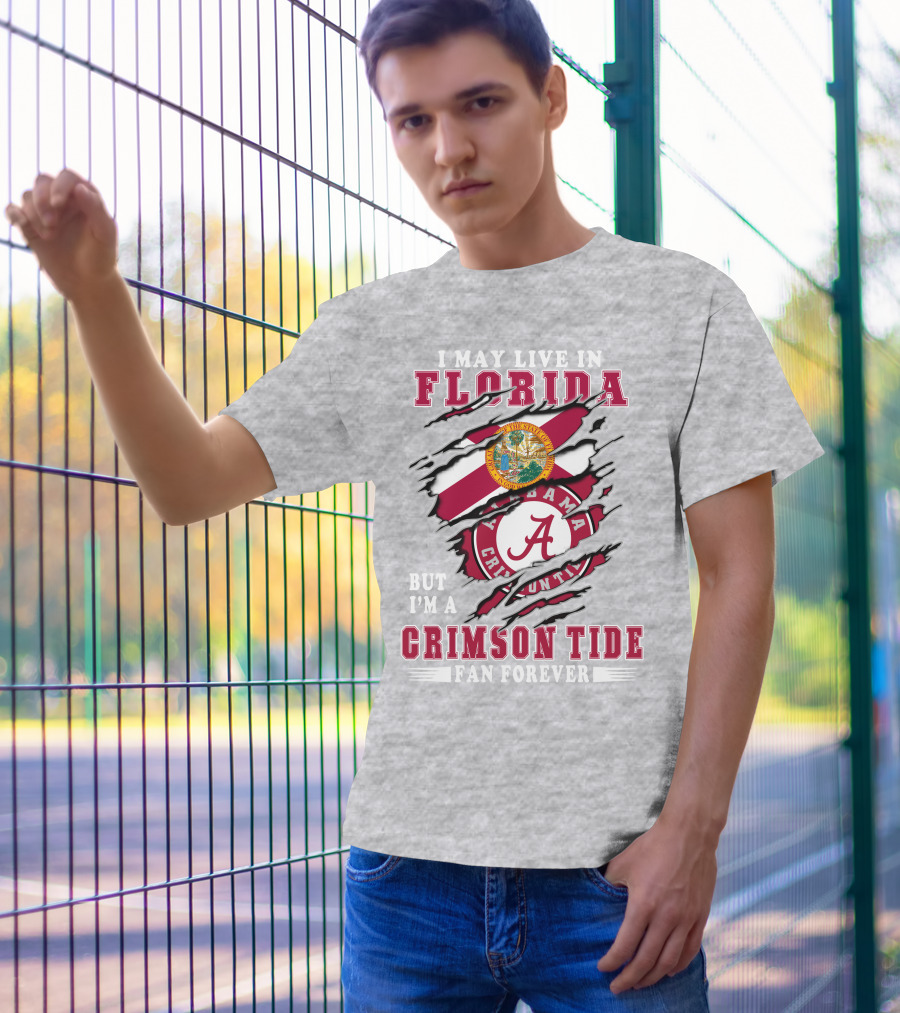 I May Live In Florida But I'm A Alabama Crimson Tide Fan Forever T-Shirt
