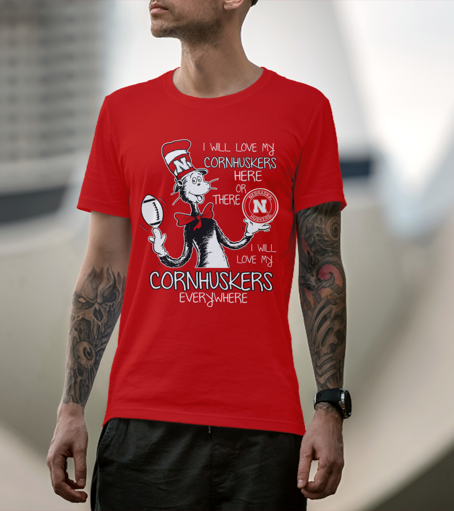 I Will Love My Cornhuskers Here Or There Nebraska Huskers Everywhere T-Shirt