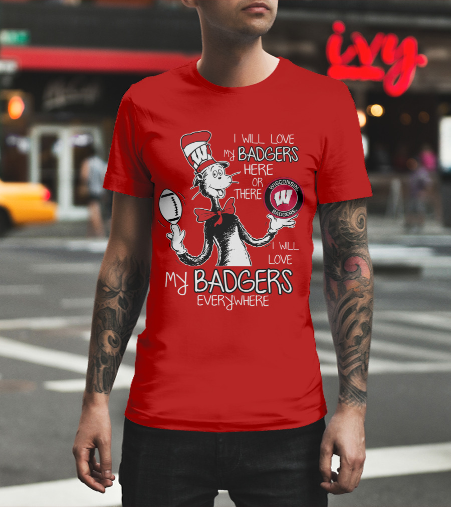 I Will Love My Badgers Here Or There Wisconsin Badgers Everywhere T-Shirt