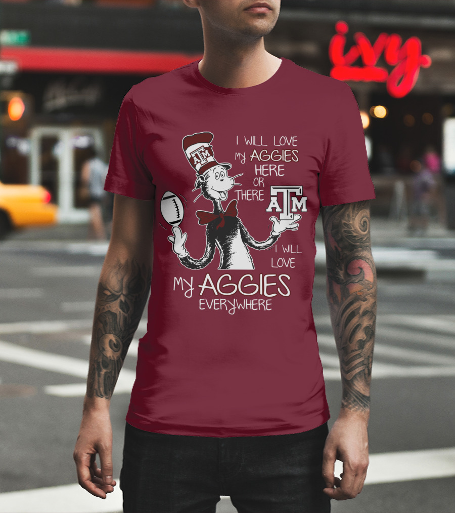 I Will Love My Aggies Here Or There I Will Love My Aggies Everywhere T-Shirt