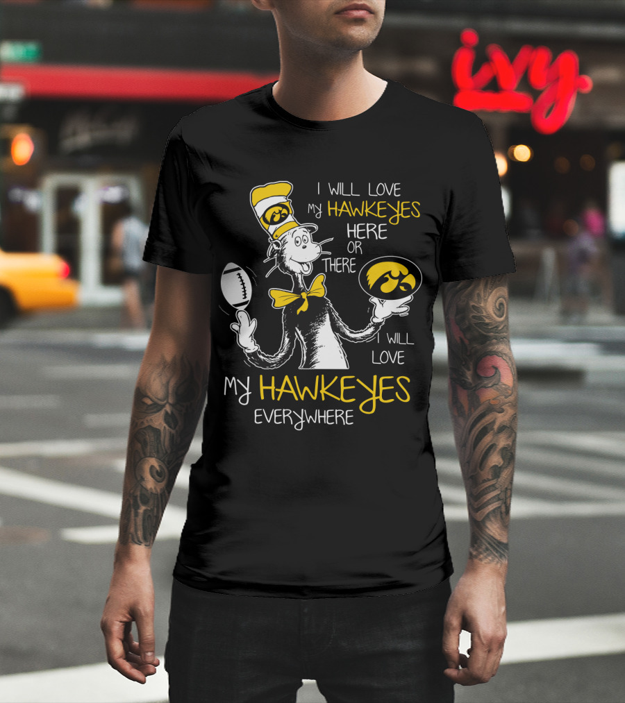 I Will Love My Hawkeyes Here Or There I Will Love My Hawkeyes Everywhere T-Shirt