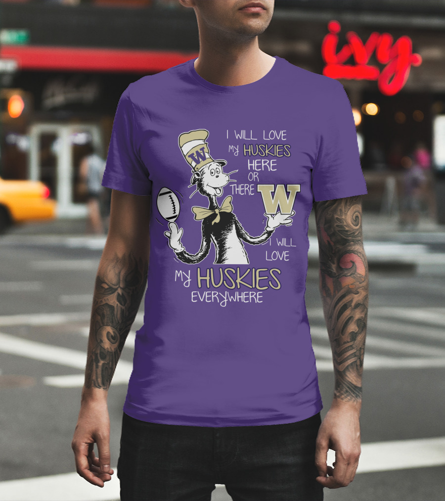 I Will Love My Huskies Here Or There I Will Love My Huskies Everywhere W T-Shirt