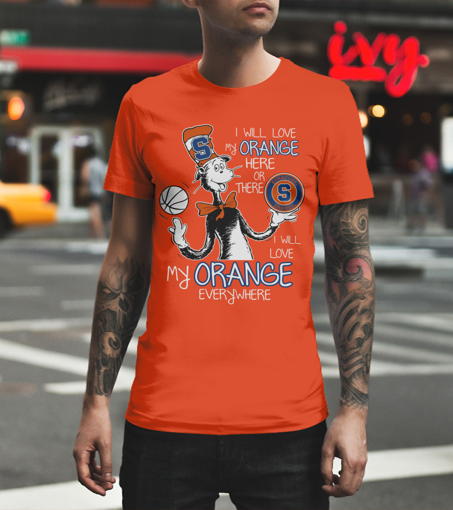Syracuse Orange I Will Love My Orange Here Or There Everywhere T-Shirt