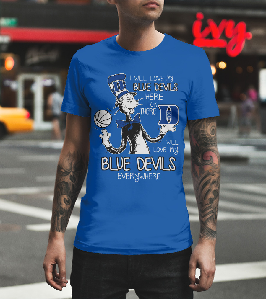 I Will Love My Blue Devils Here Or There I Will Love My Blue Devils Everywhere T-Shirt
