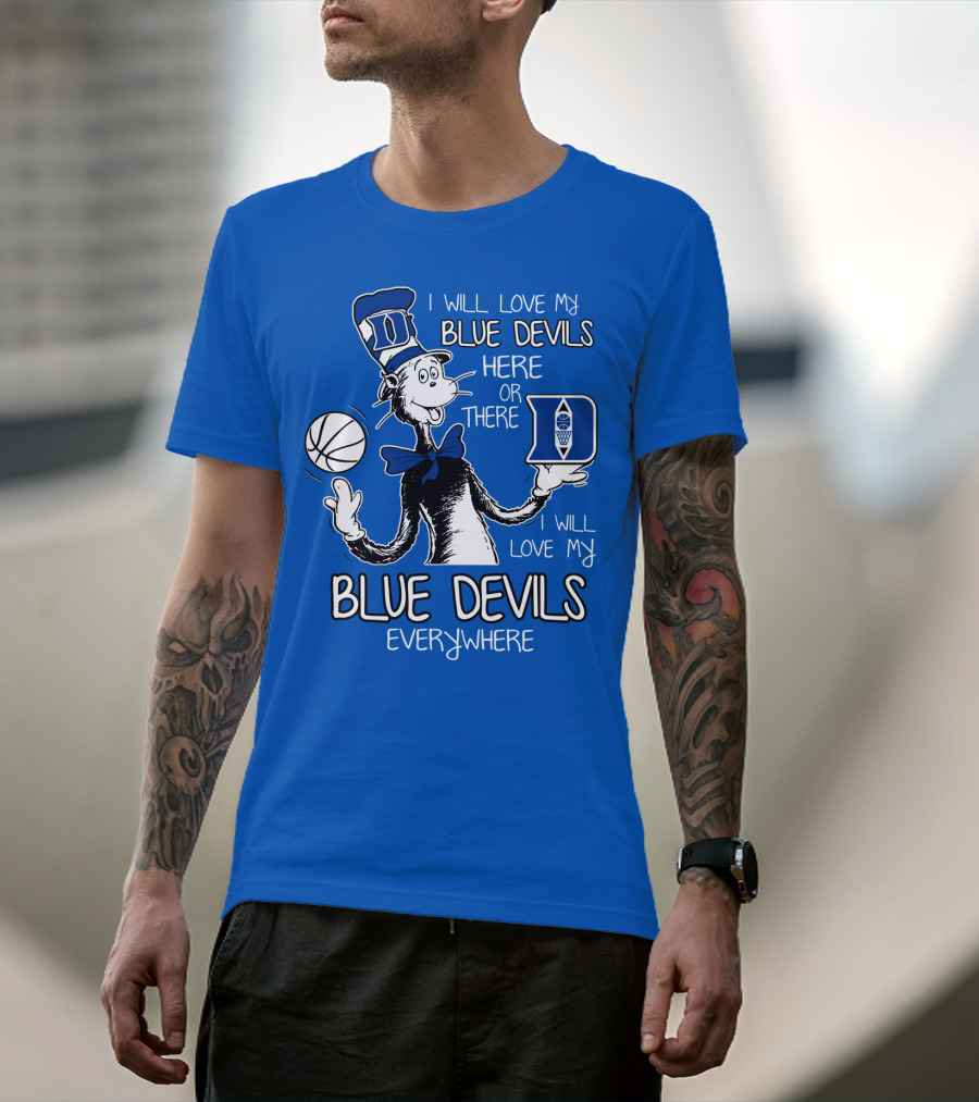 I Will Love My Blue Devils Here Or There I Will Love My Blue Devils Everywhere T-Shirt
