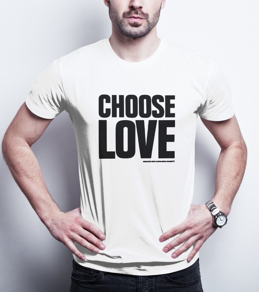 CHOOSE LOVE Created With Katharine Hamnett T-Shirt