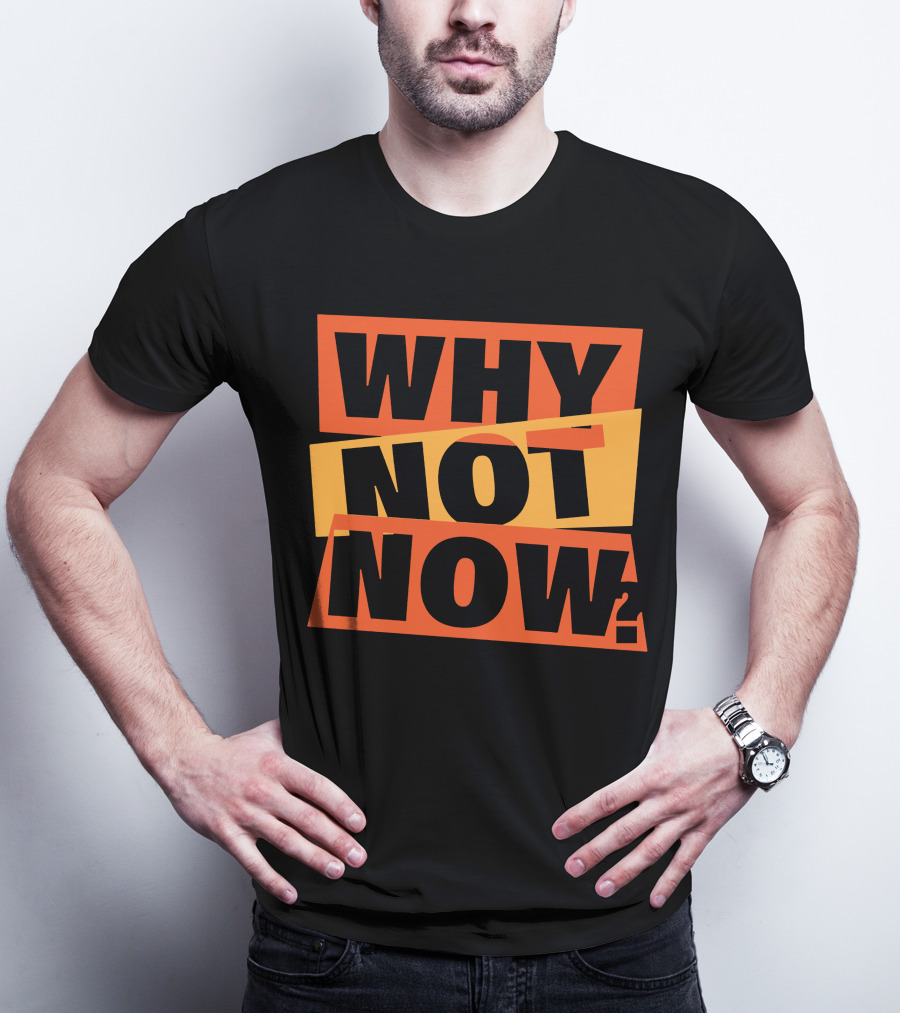 WHY NOT NOW Motivational T-Shirt