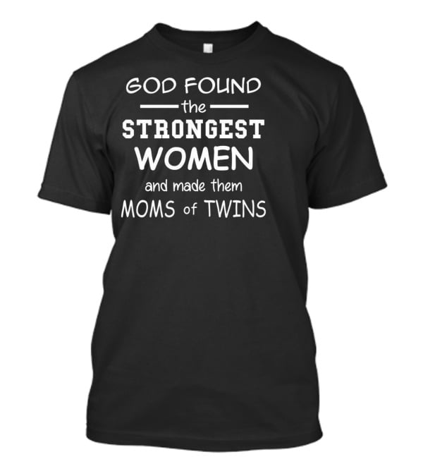 God Found The Strongest Women And Made Them Moms Of Twins Mother's Day Gift T-Shirt