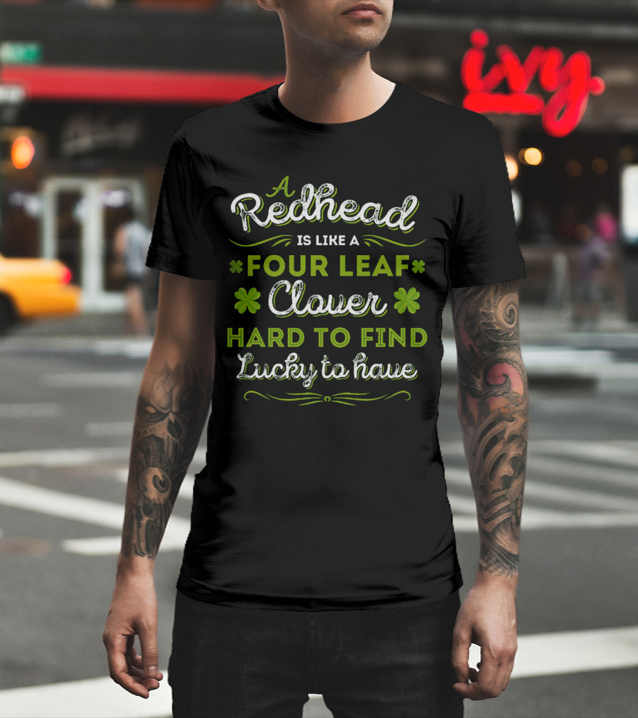 Redhead Like A Four Leaf Clover Hard To Find Lucky To Have T-Shirt