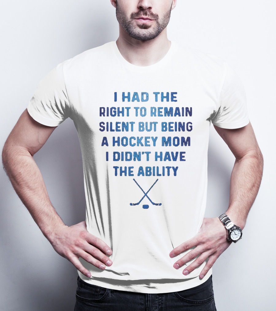 I Had The Right To Remain Silent But Being A Hockey Mom I Didn't Have The Ability With Crossed Hockey Sticks T-Shirt