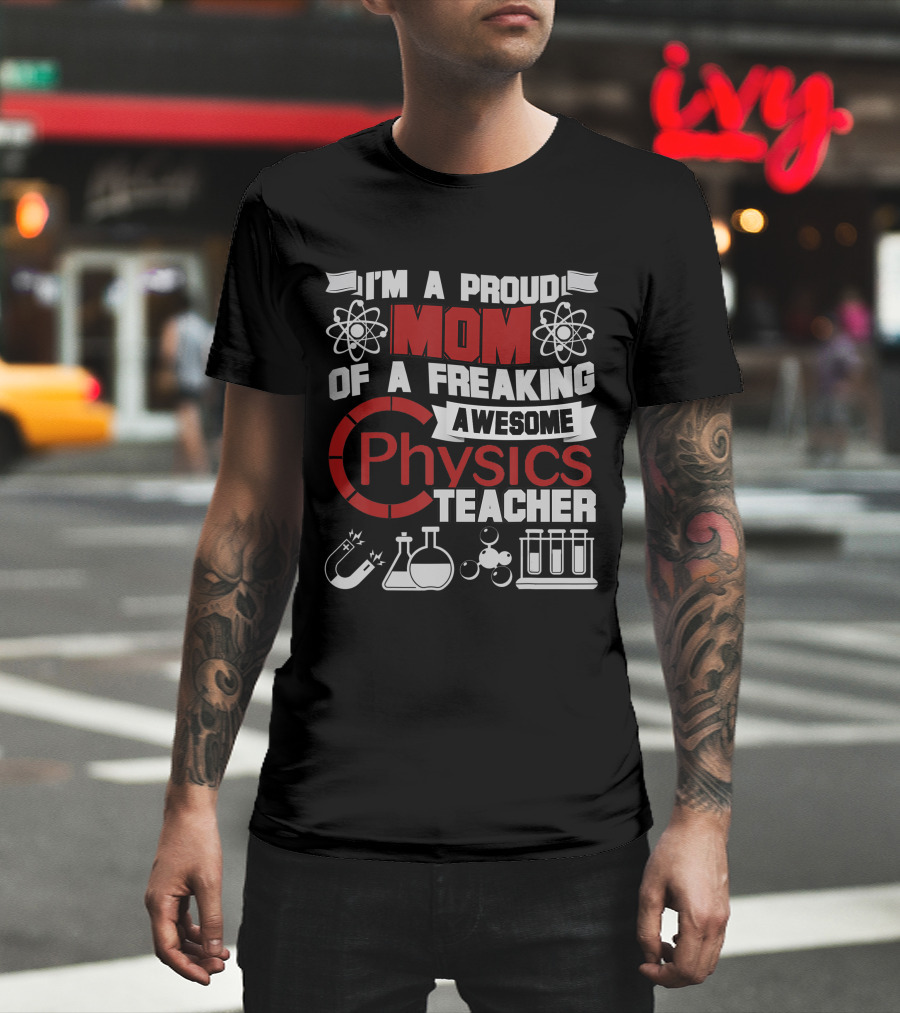 I'm A Proud Mom Of A Freaking Awesome Physics Teacher Atomic Magnet Flask Beaker Test Tubes T-Shirt