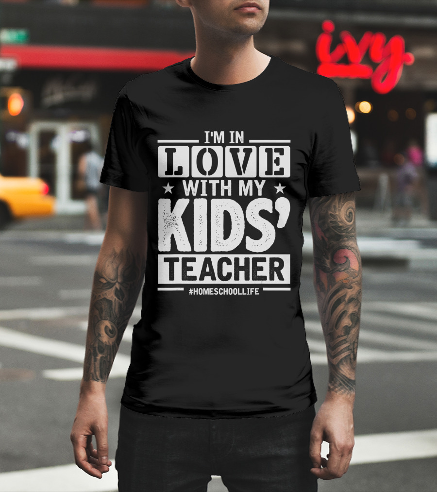 I'm In Love With My Kids' Teacher #HomeschoolLife T-Shirt