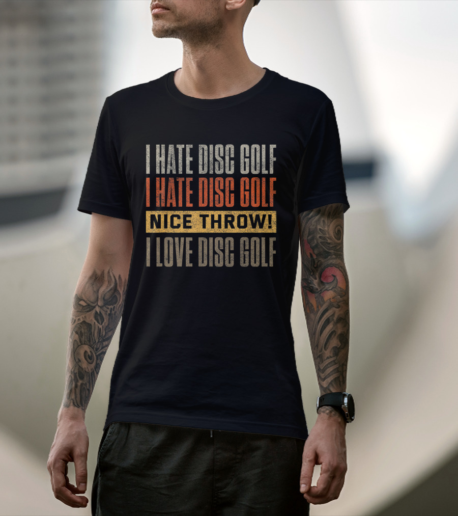 I Hate Disc Golf I Hate Disc Golf Nice Throw I Love Disc Golf T-Shirt