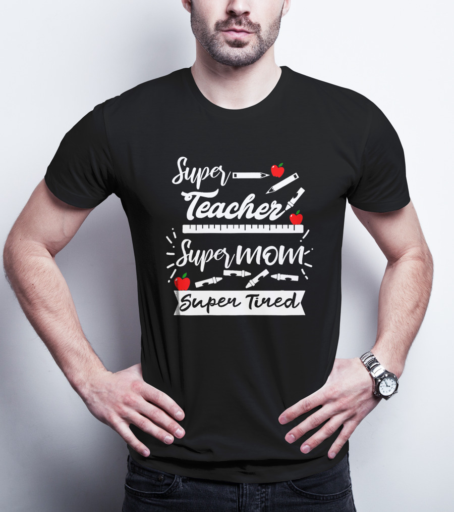 Super Teacher Super Mom Super Tired Apples Pencils Ruler Crayons T-Shirt
