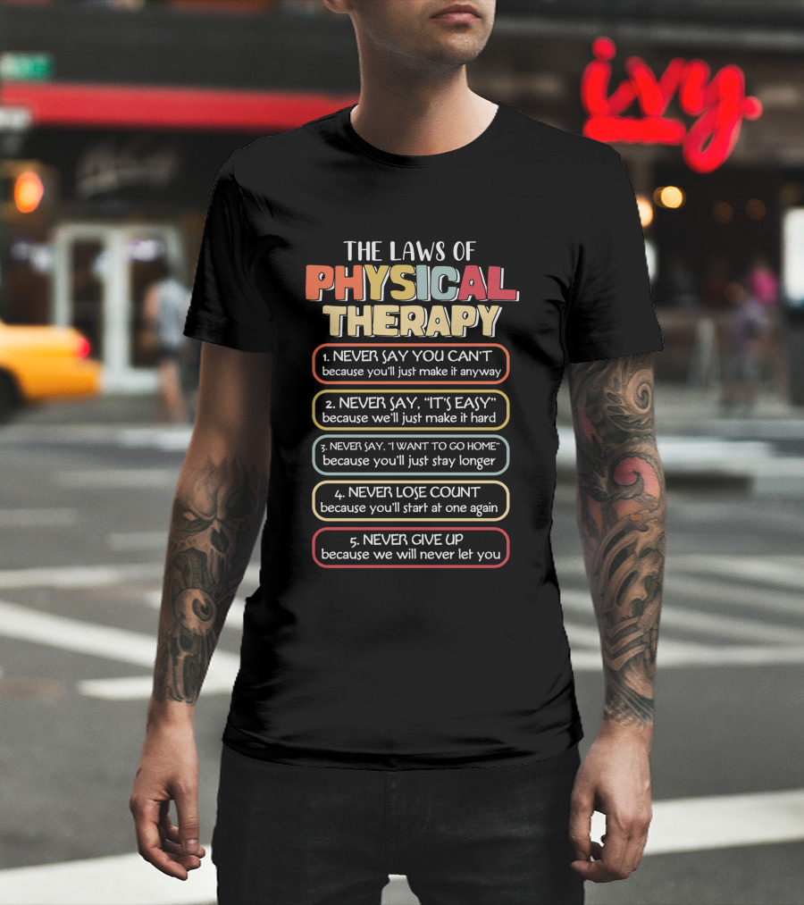 The Laws Of Physical Therapy: Motivational Goals To Never Say You Can't, It's Easy, I Want To Go Home, Never Lose Count, Never Give Up T-Shirt