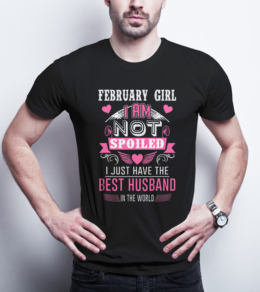 February Girl I Am Not Spoiled I Just Have The Best Husband In The World Hearts Wings T-Shirt