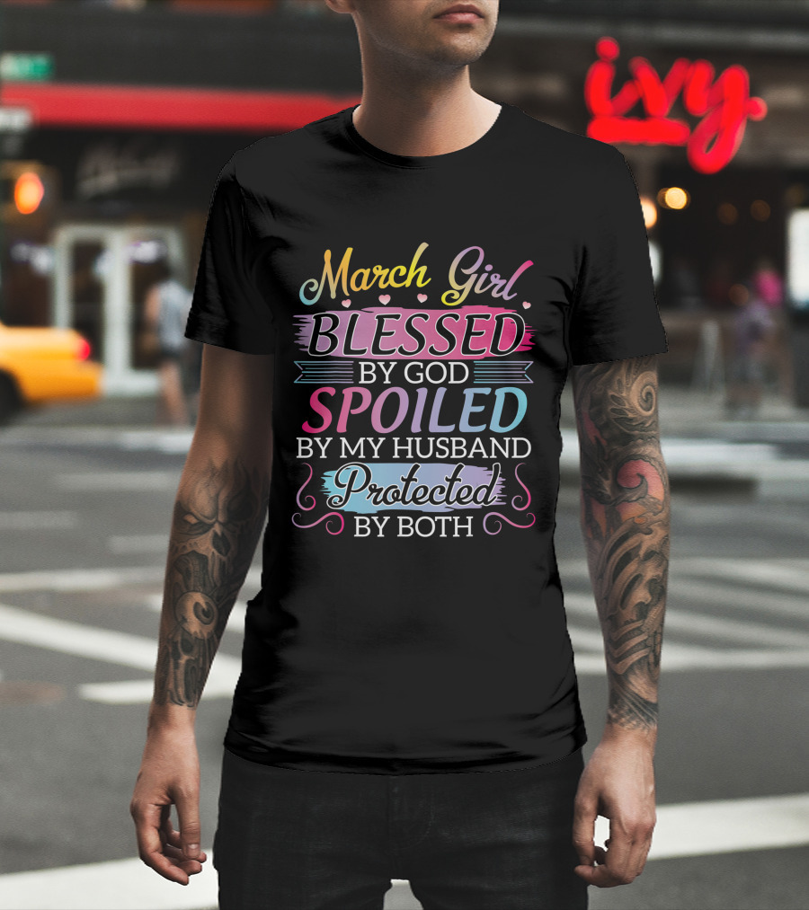 March Girl Blessed By God Spoiled By My Husband Protected By Both T-Shirt