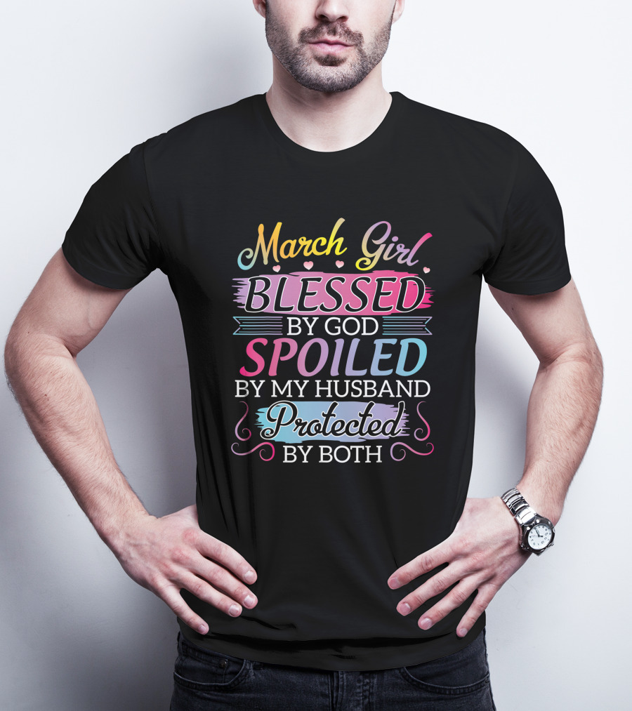 March Girl Blessed By God Spoiled By My Husband Protected By Both T-Shirt