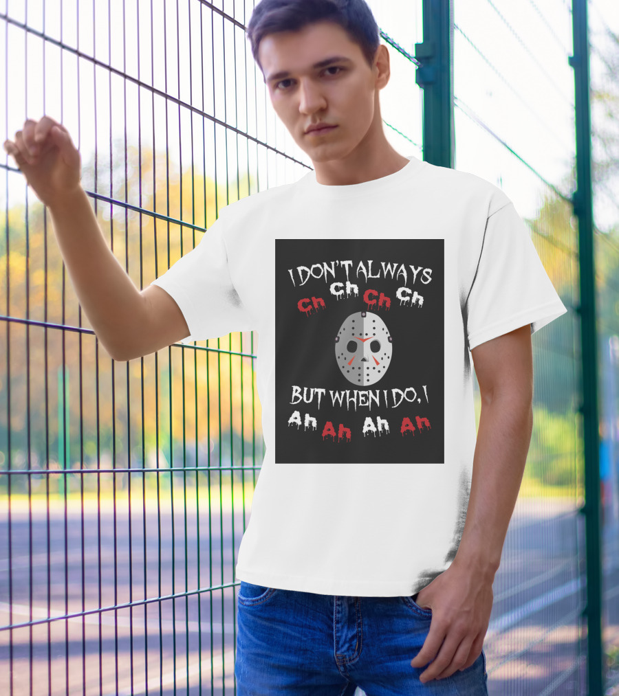 I Don't Always Ch Ch Ch But When I Do I Ah Ah Ah T-Shirt