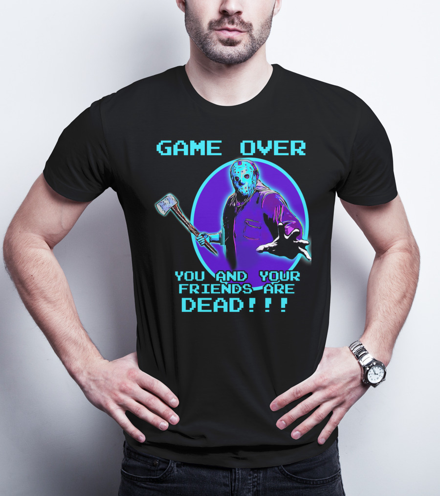 GAME OVER YOU AND YOUR FRIENDS ARE DEAD T-Shirt