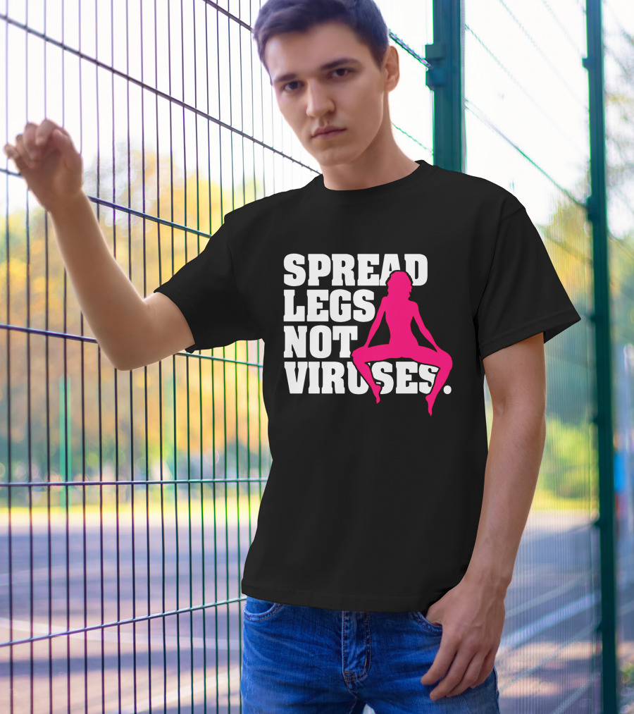 SPREAD LEGS NOT VIRUSES T-Shirt