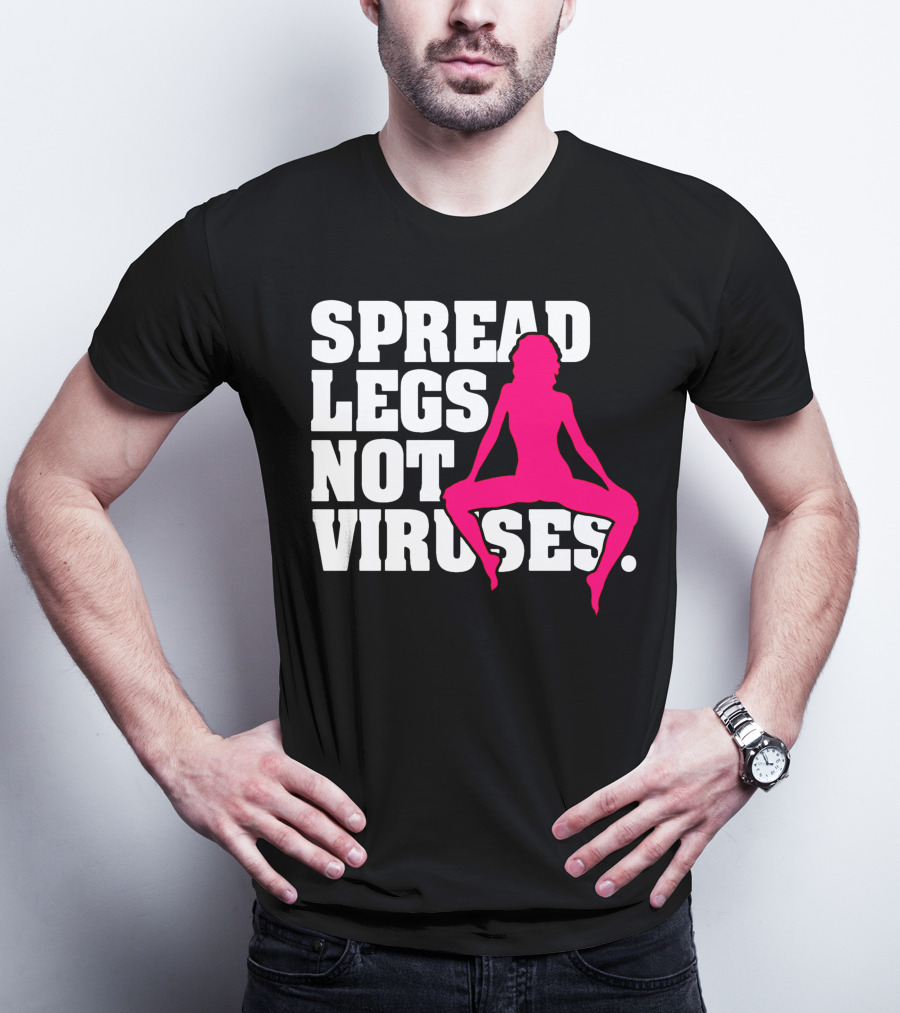 SPREAD LEGS NOT VIRUSES T-Shirt