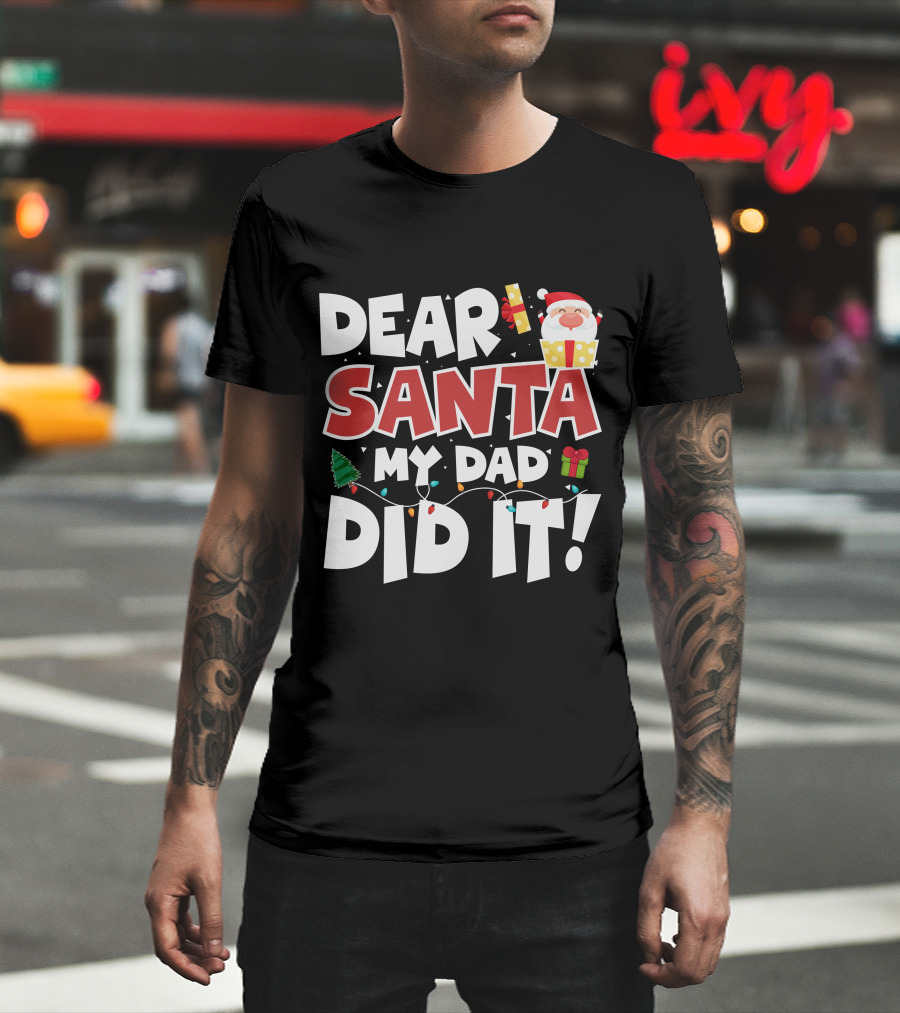 DEAR SANTA MY DAD DID IT SANTA CLAUS TREE GIFT LIGHTS T-Shirt