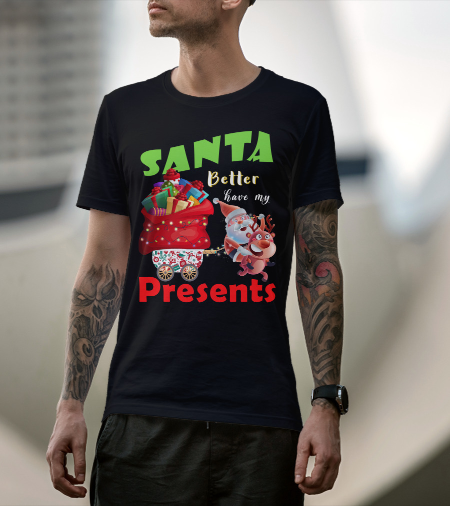 Santa Better Have My Presents Santa And Reindeer With Sack Of Gifts T-Shirt
