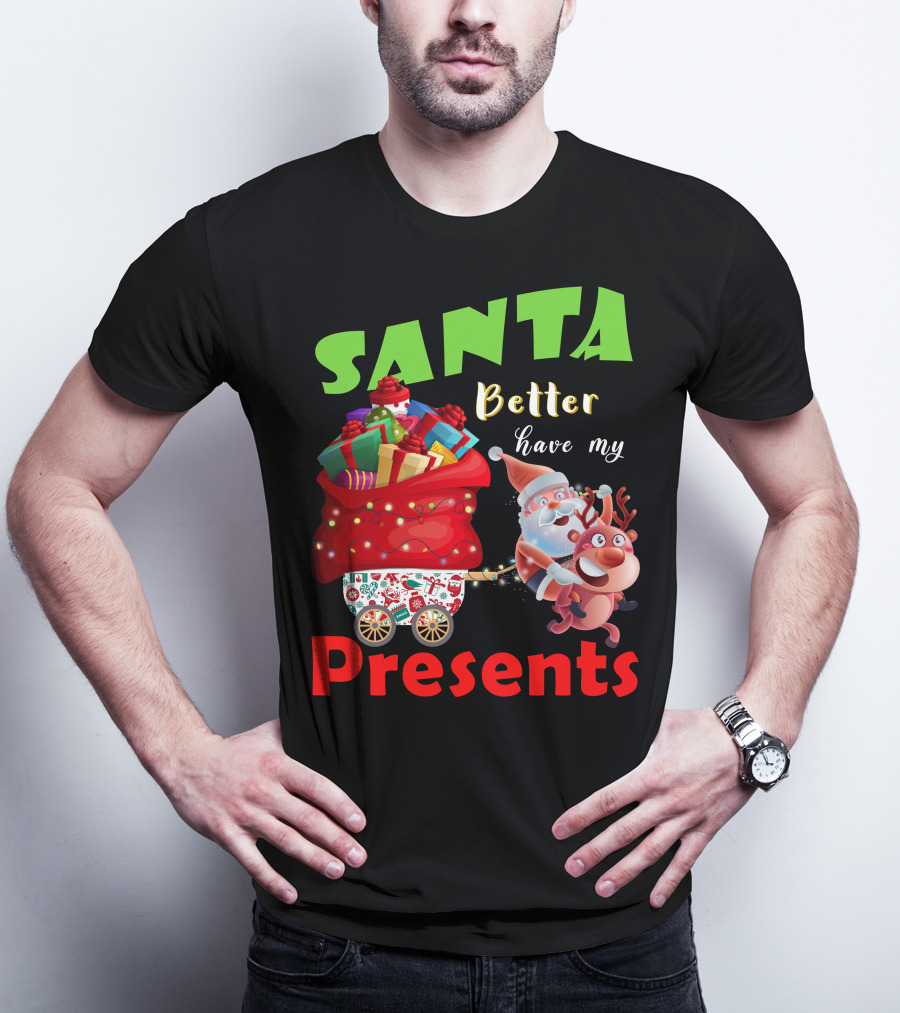 Santa Better Have My Presents Santa And Reindeer With Sack Of Gifts T-Shirt
