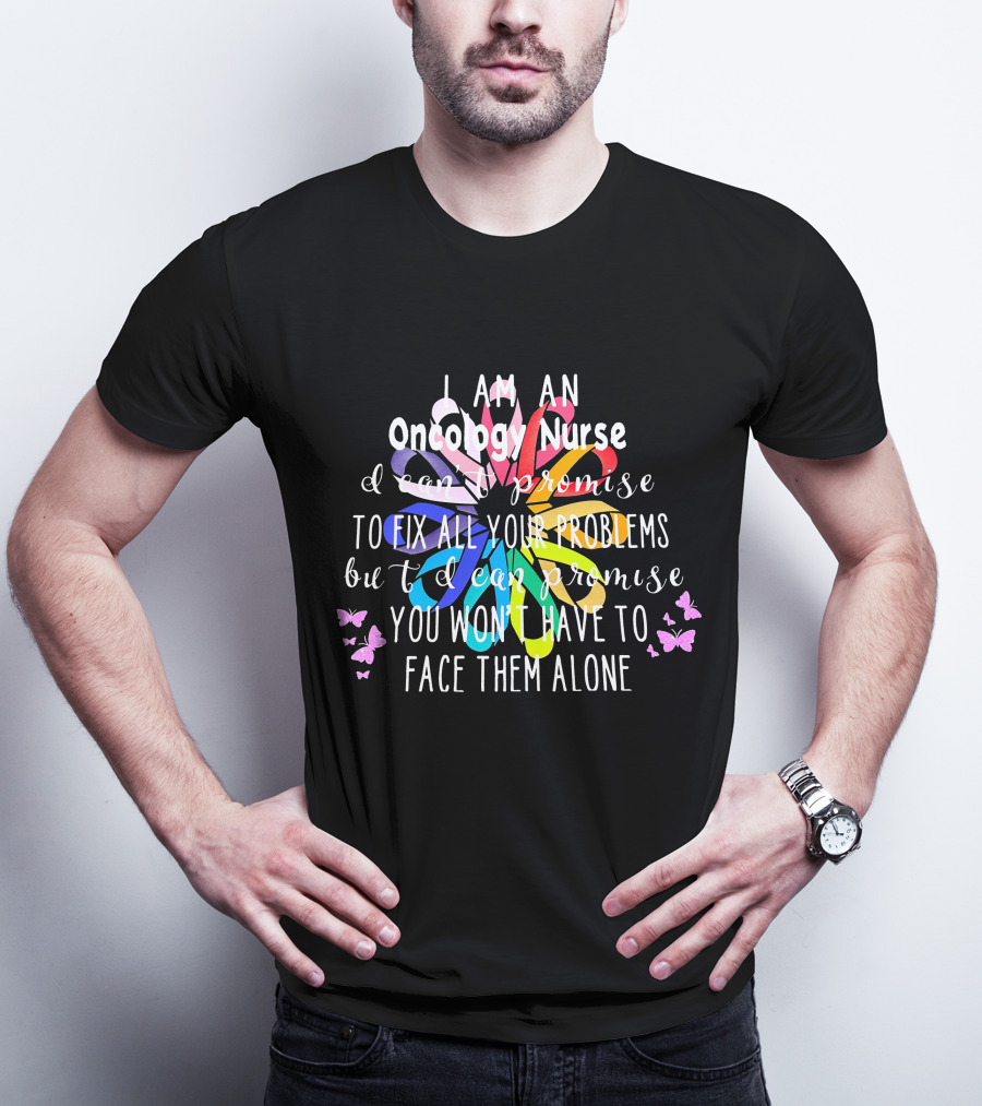 I Am An Oncology Nurse Promise You Won't Have To Face Them Alone Rainbow Flower Butterfly T-Shirt