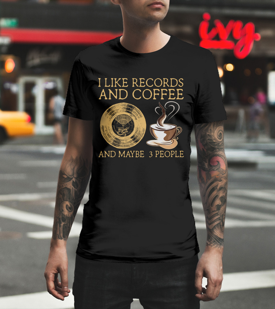 I LIKE RECORDS AND COFFEE AND MAYBE 3 PEOPLE T-Shirt
