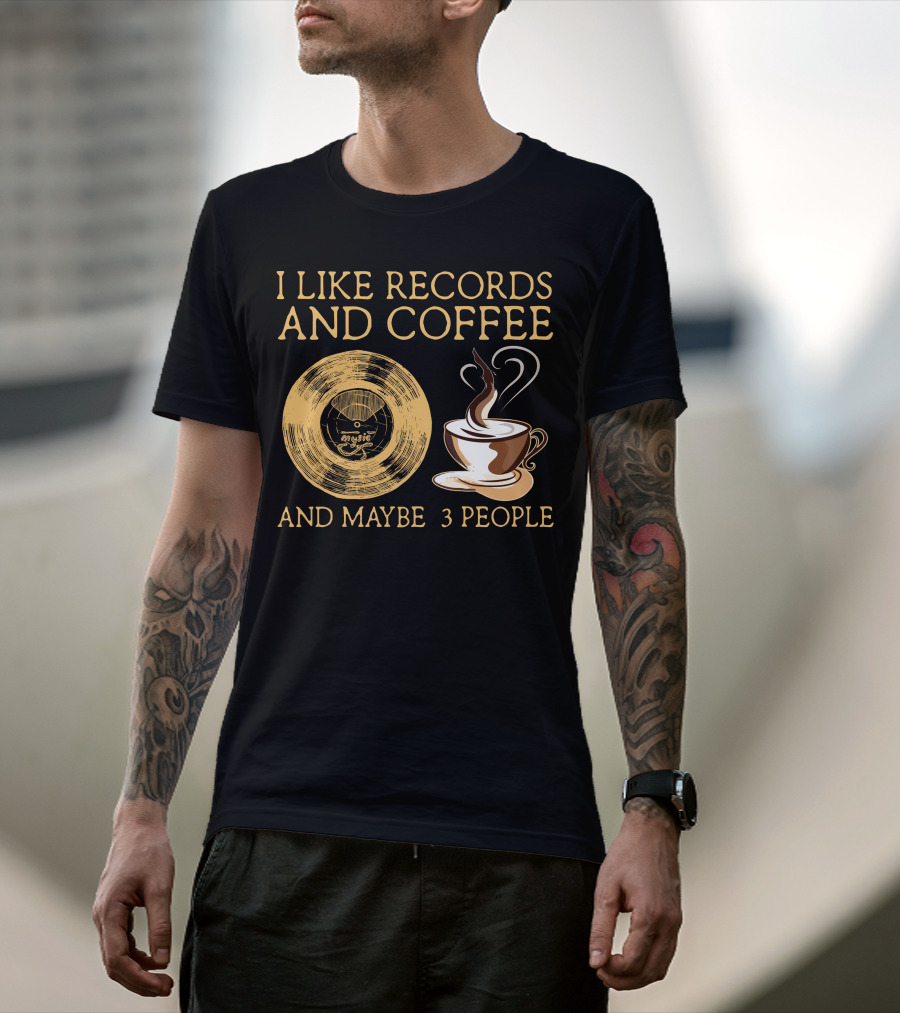 I LIKE RECORDS AND COFFEE AND MAYBE 3 PEOPLE T-Shirt