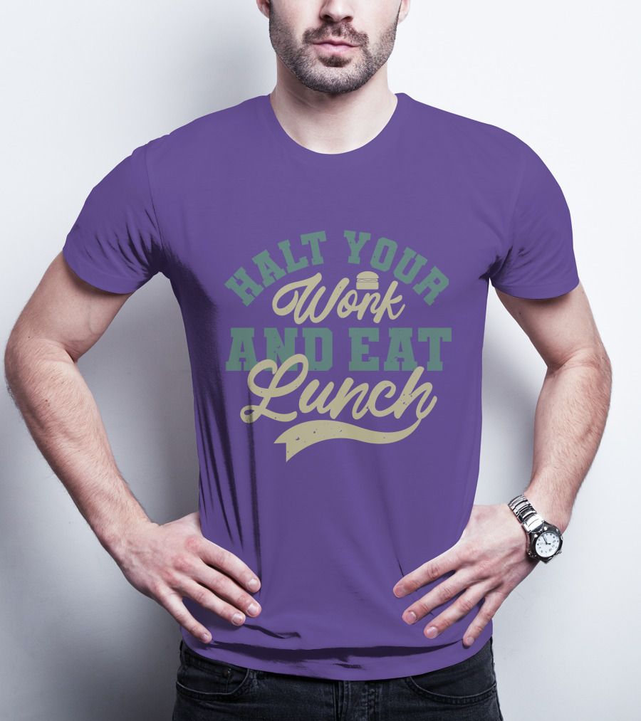 Halt Your Work And Eat Lunch Burger T-Shirt
