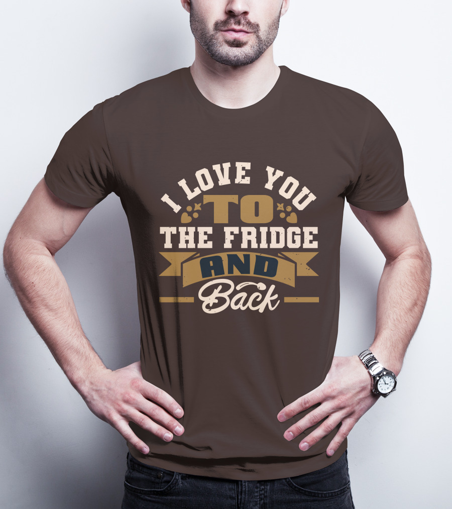I Love You To The Fridge And Back T-Shirt