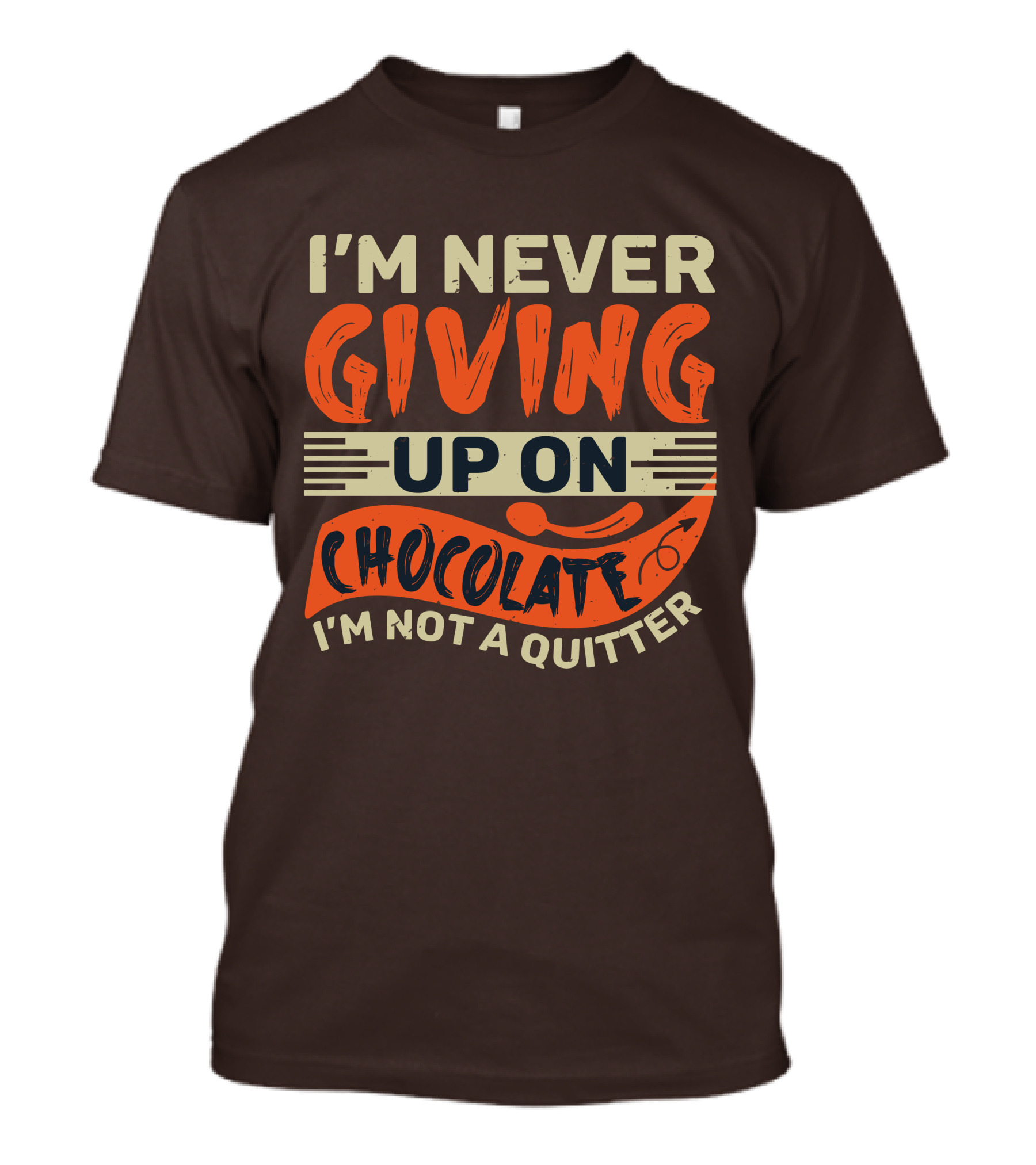 I’m Never Giving Up On Chocolate I’m Not A Quitter T-Shirt